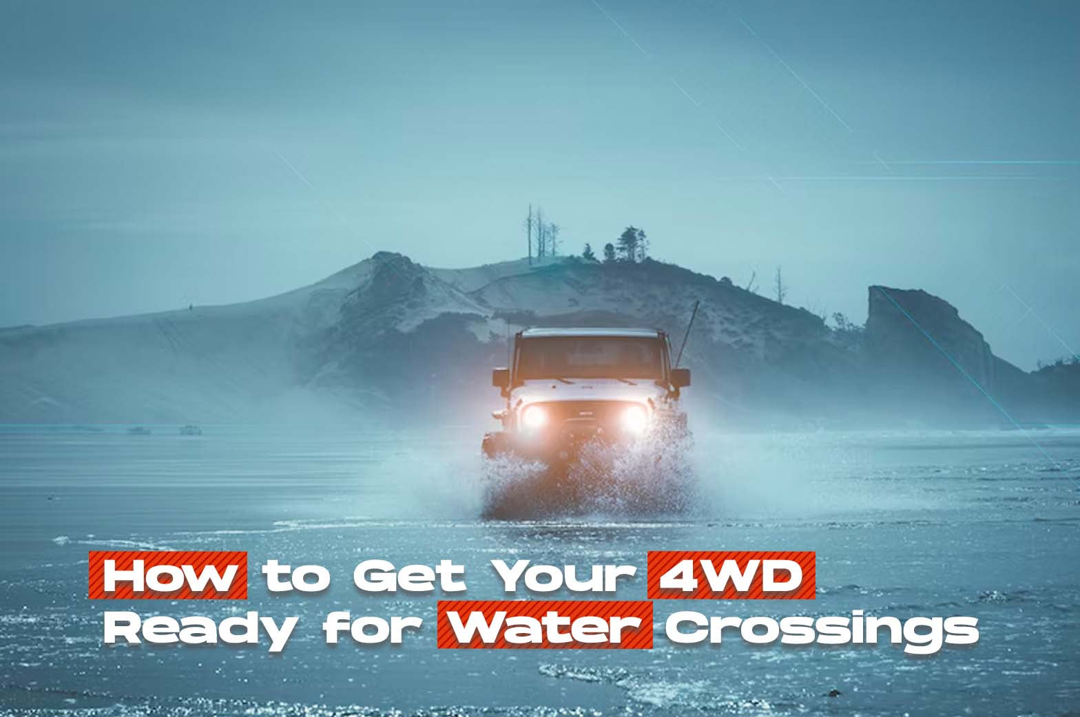 How to Get Your 4WD Ready for Water Crossings – Miolle